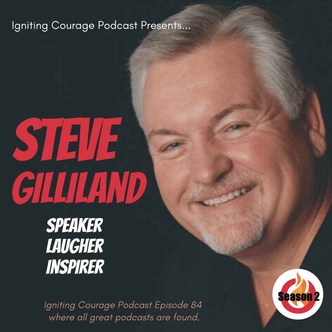 IGNITING COURAGE Podcast Episode 84: Steve Gilliland, Speaker, Laugher ...